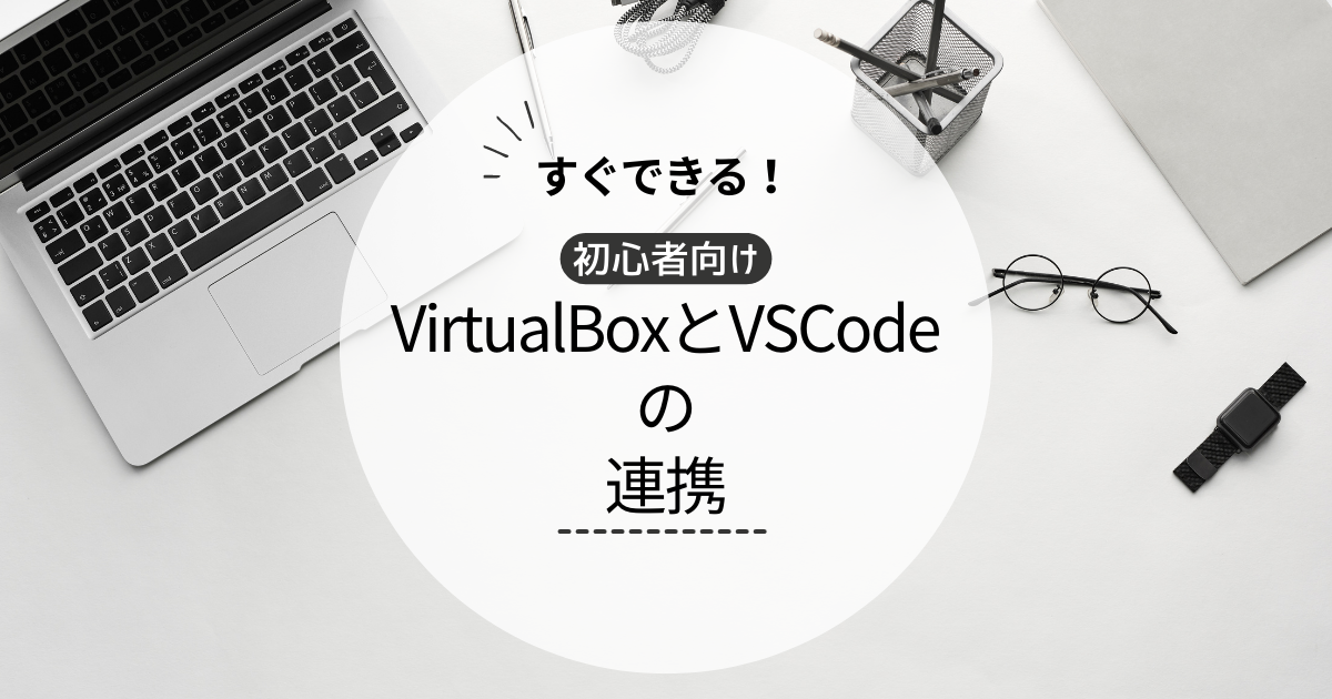 【超初心者向け】VirtualBoxとVSCodeの連携 | 四苦八苦er